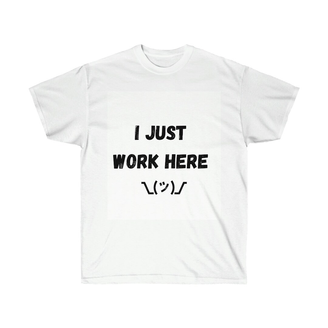 I Just Work Here T-shirt - Etsy