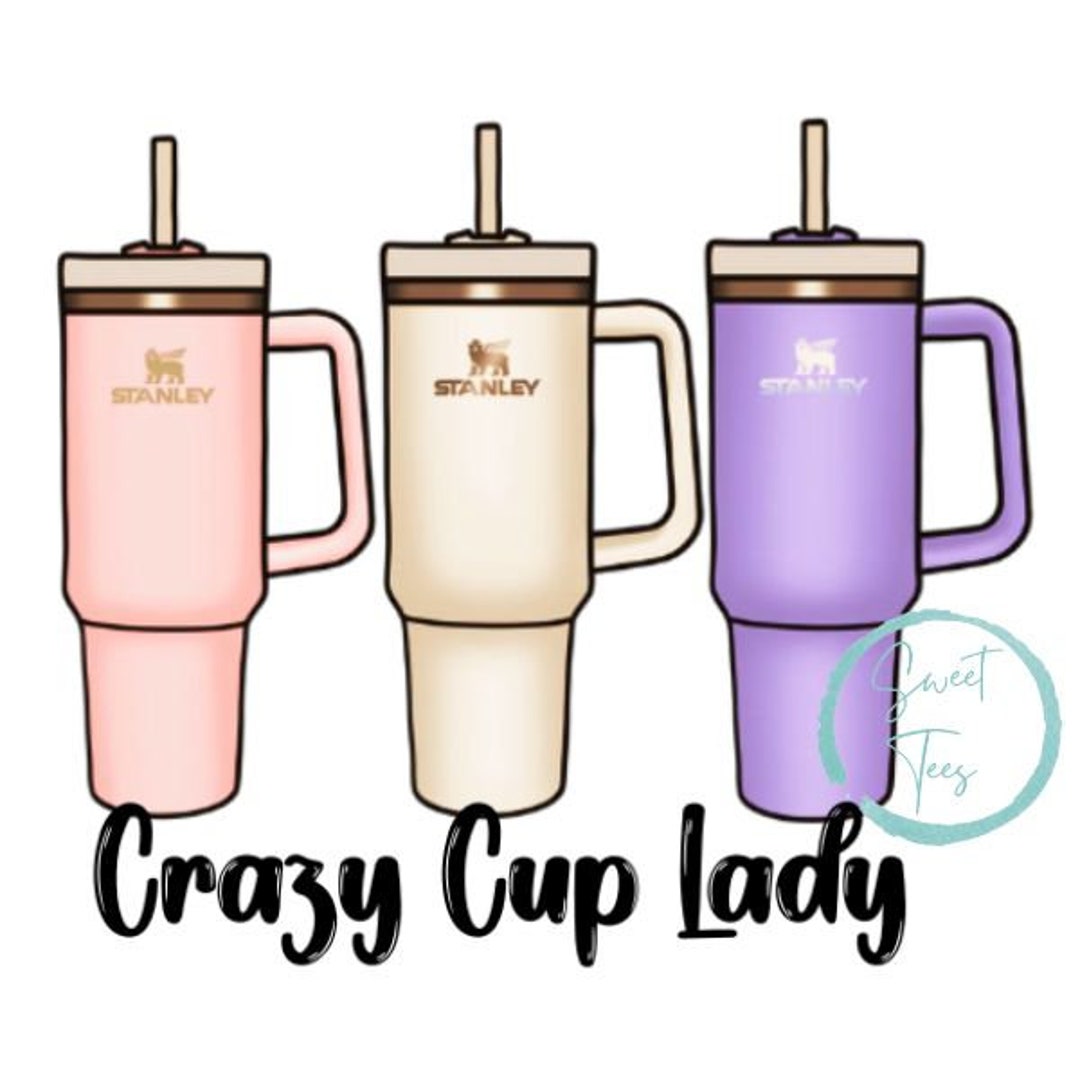 Crazy Cup Lady Stanley Tumbler Print Heat Transfer for T-shirts ...