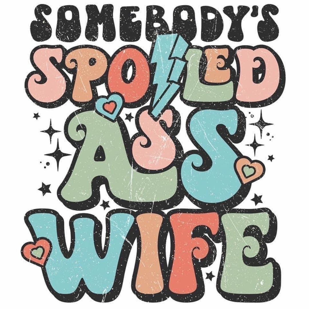 Somebodys Spoiled Ass Wife Sublimation Transfer Iron On Ready To Press
