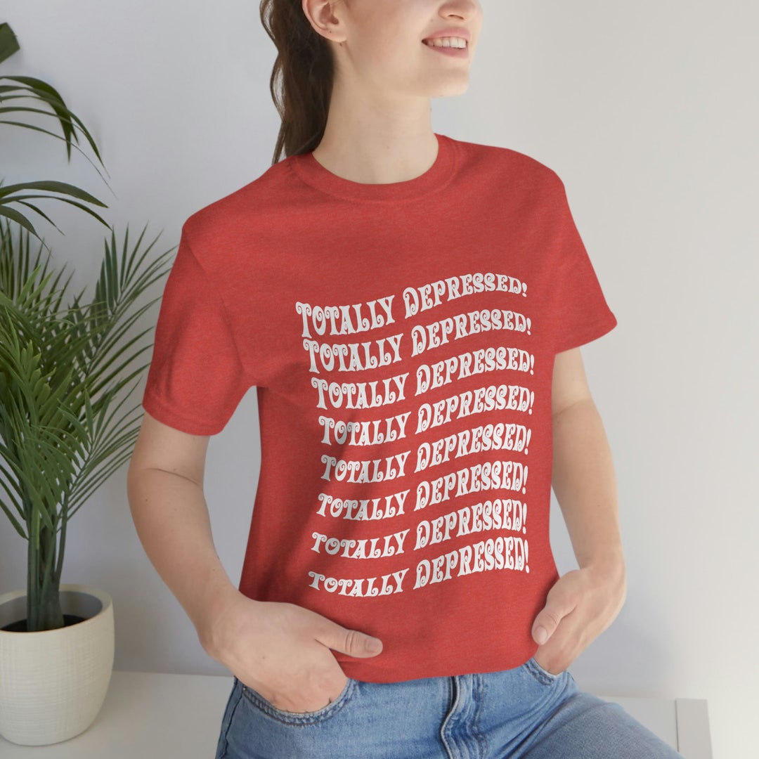Totally Depressed! T-shirt - Etsy