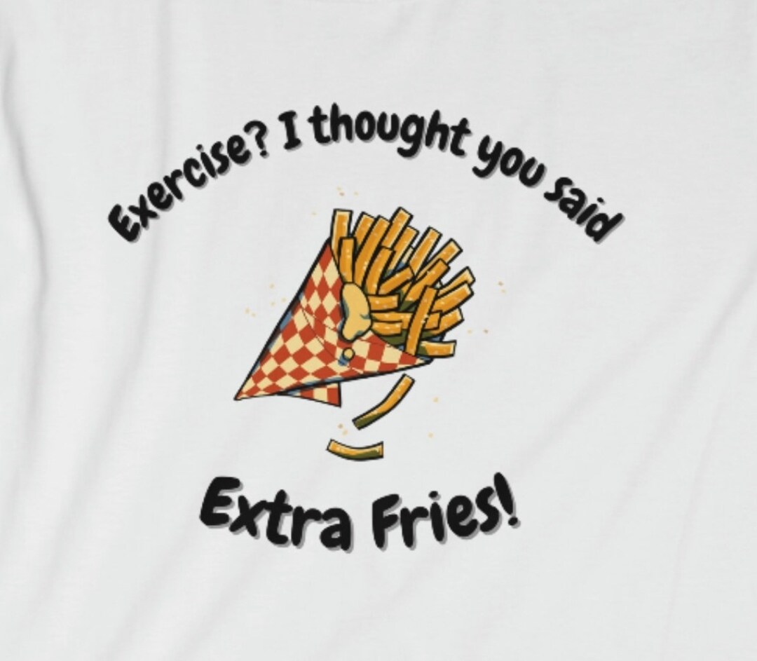 Exercise I Thought You Said Extra Fries Shirt, French Fry Shirt, Fries ...