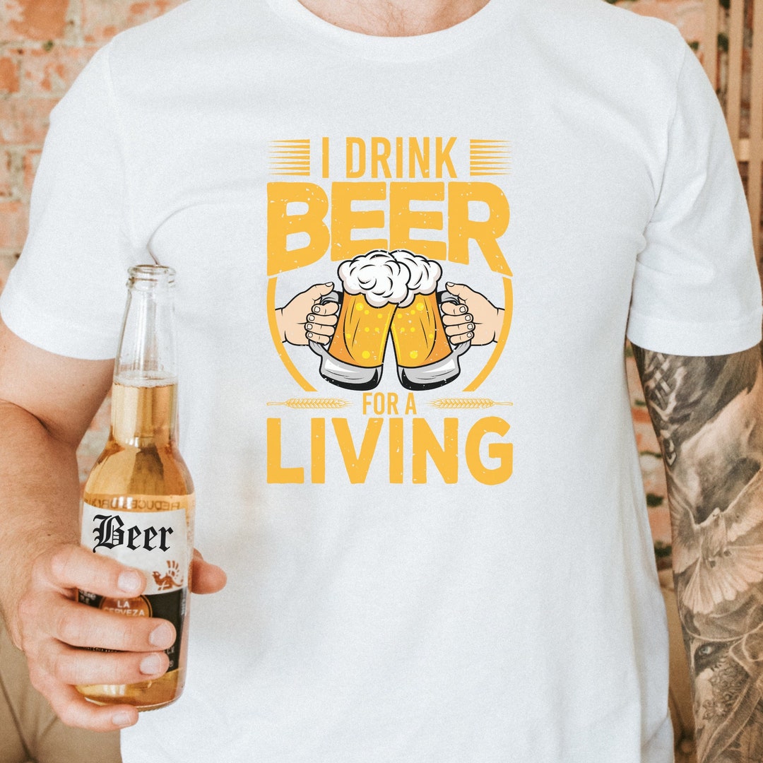 I Drink Beer for a Living. Beer Shirts for Men. Women Beer Shirts ...