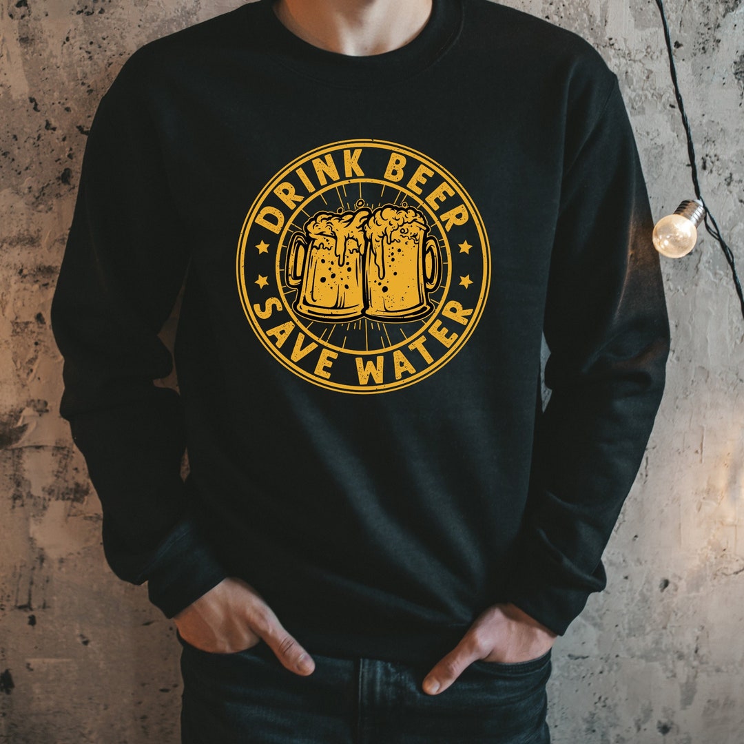 Beer Sweatshirt. Save Water, Drink Beer. Beer Lover. Beer Gift. St ...