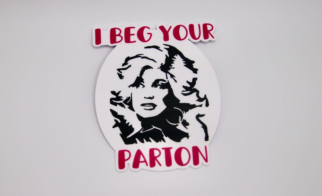 I Beg Your Parton Sticker | Dolly Parton Inspired | Dollywood - Etsy