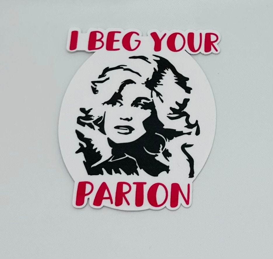 I Beg Your Parton Sticker Dolly Parton Inspired Dollywood - Etsy