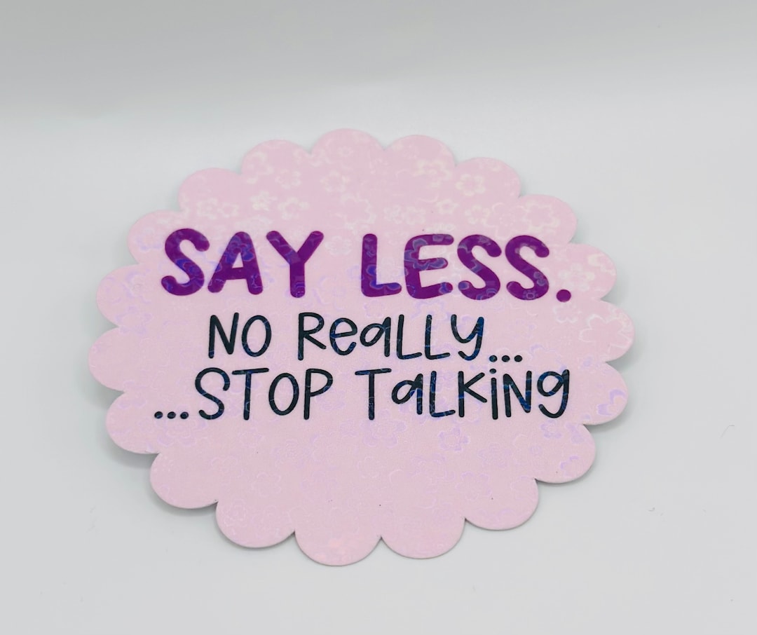 Say Less. Stop Talking Sticker | Holographic Sticker | Phrase - Etsy