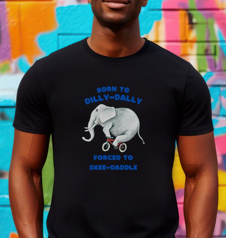 Born to Dilly Dally Forced to Skee Daddle, Funny Shirt, Elephant Shirt ...