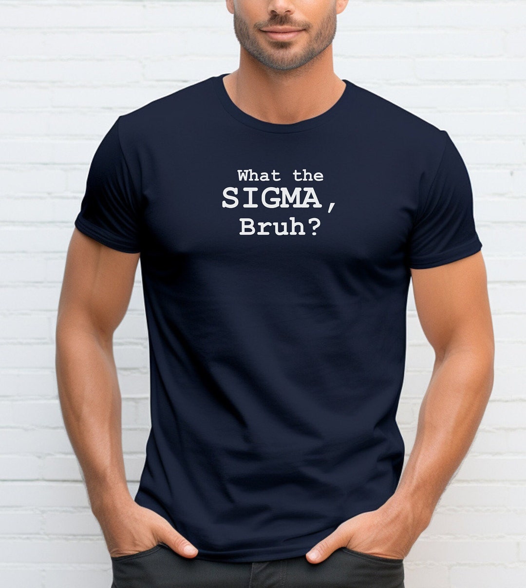 What the Sigma Bruh?, Funny Shirt, Gen Z Shirt, Gen Alpha Slang, Sigma ...
