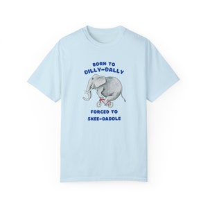 Born to Dilly Dally Forced to Skee Daddle, Funny Shirt, Elephant Shirt ...