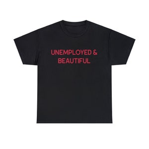 Unemployed & Beautiful Funny Cursed Y2K T-shirt Ironic Gen Z Meme Gift ...