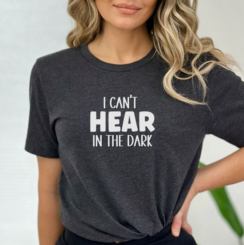I Can't Hear in the Dark, Short Sleeve T-shirt, Hearing Impaired, Deaf ...