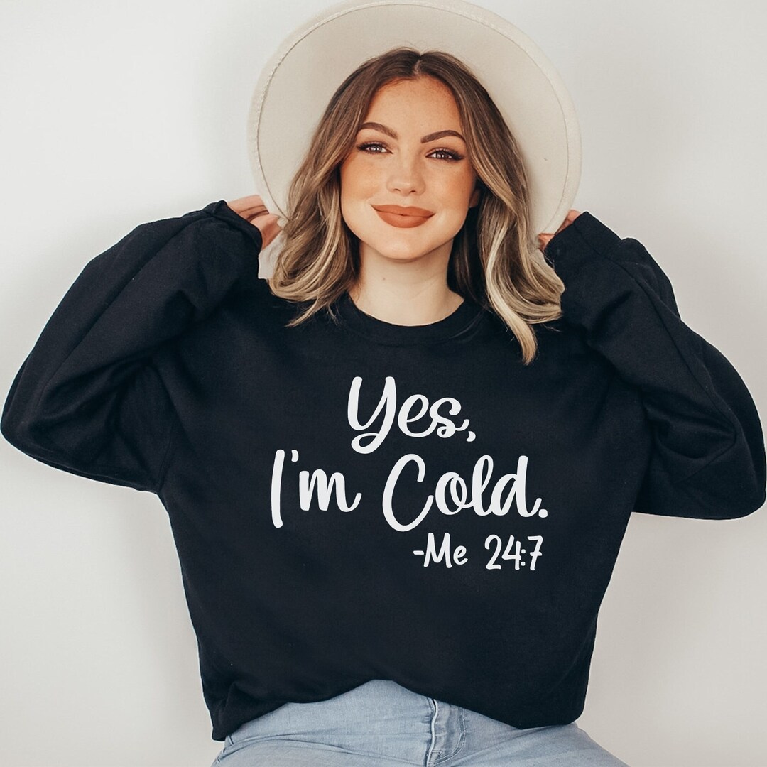 Yes I’m Cold Me 24 7 Sweatshirt, Always Cold Hoodie, Cute Fall ...