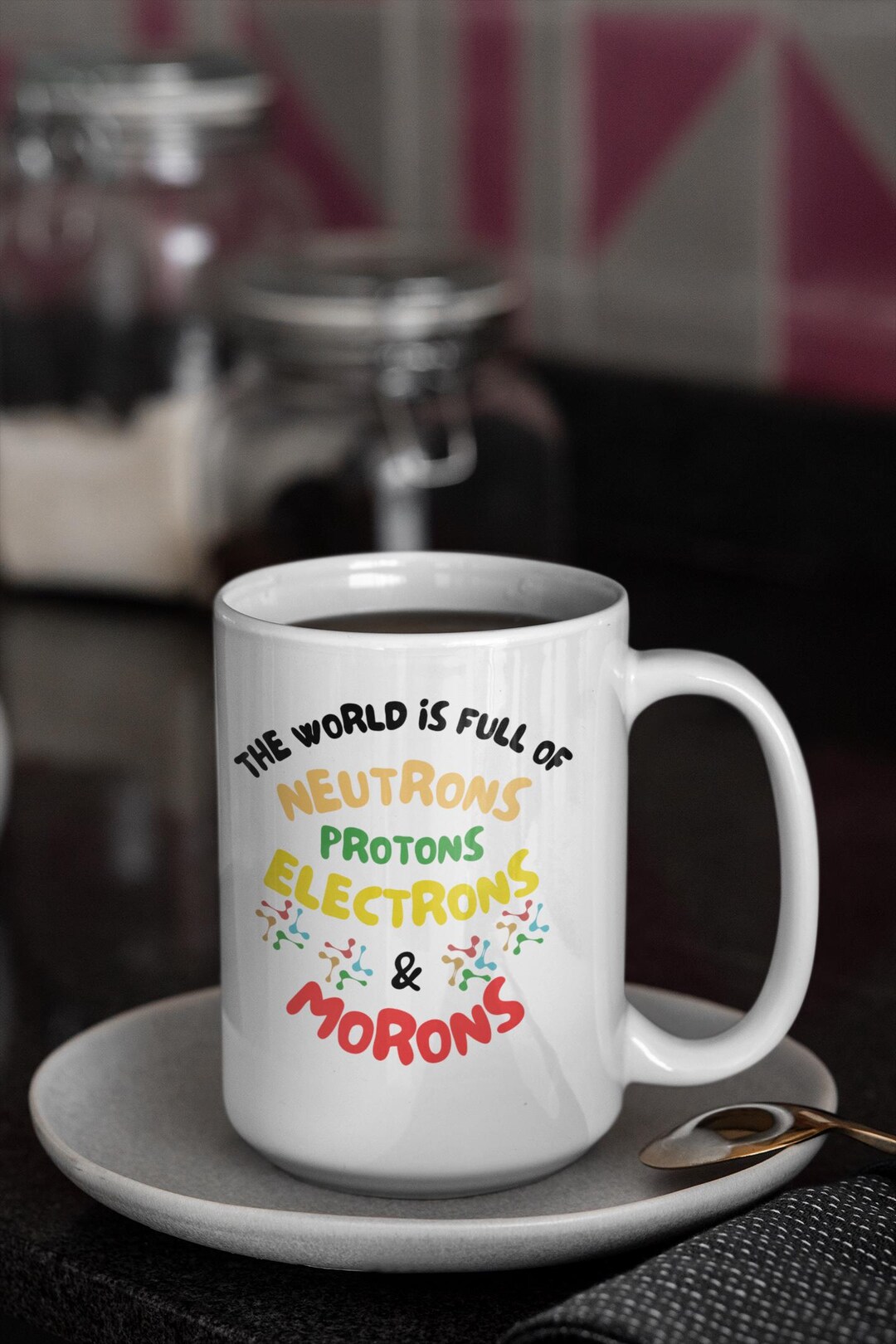 Funny Science Coffee Mug | the World is Full of Neutrons, Protons ...