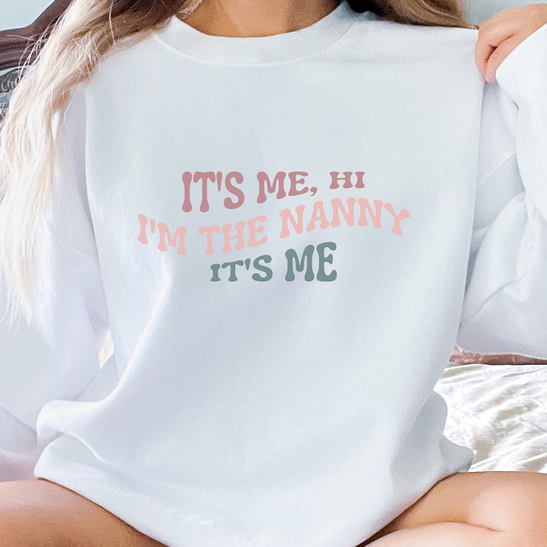 It's Me Hi I'm the Nanny It's Me, Gift for Nanny, Nanny Sweatshirt ...
