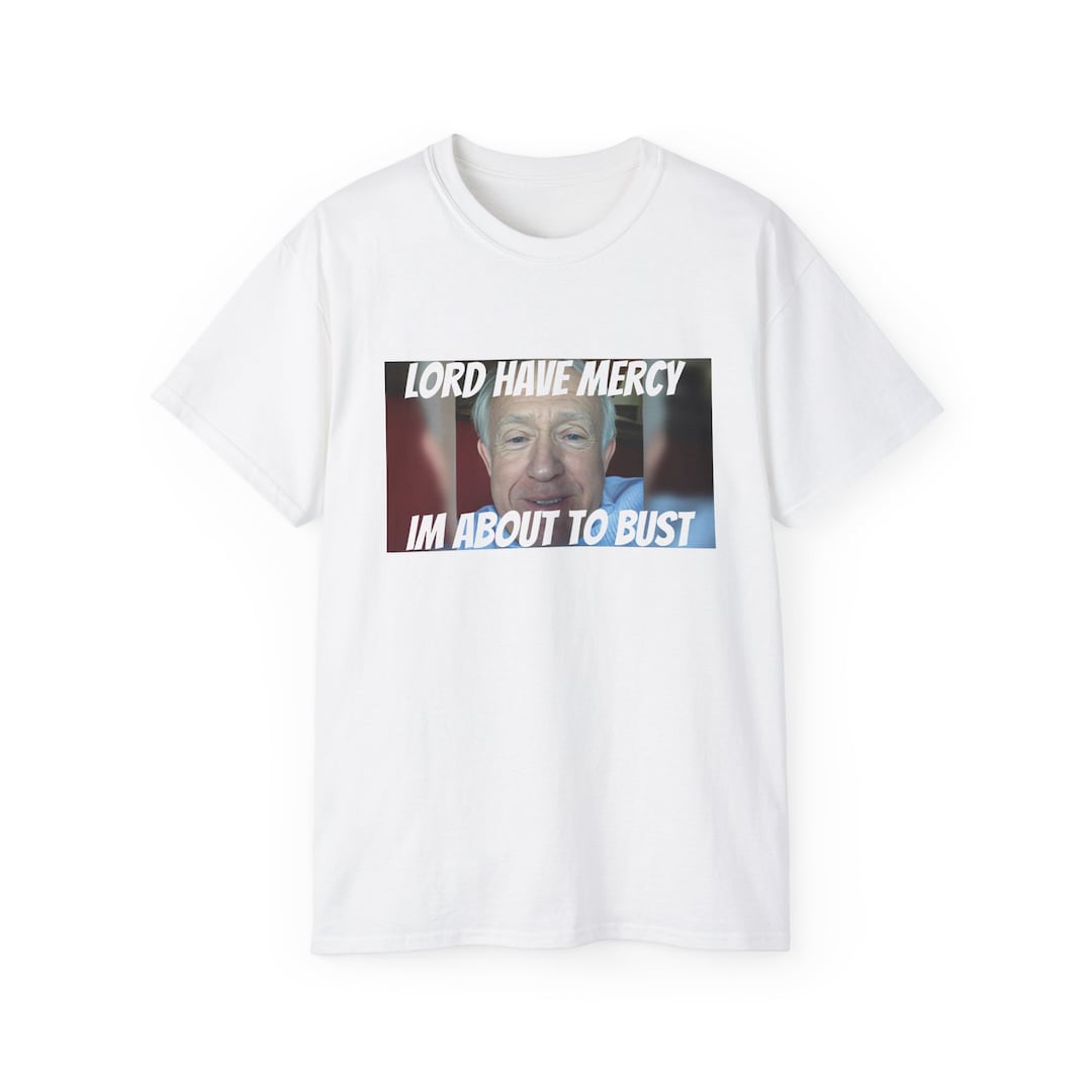 Lord Have Mercy Im About to Bust Meme Unisex Cotton T Shirt - Etsy
