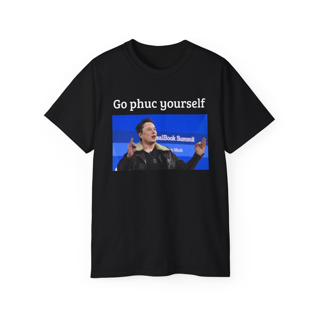 Go Phuc Yourself GFY Funny Elon Musk Meme Meltdown Space Karen Unisex ...
