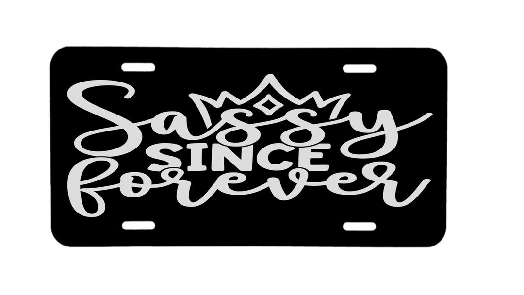 Sassy Since Forever!! Aluminum Laser Engraved Front License Tag/car Tag ...