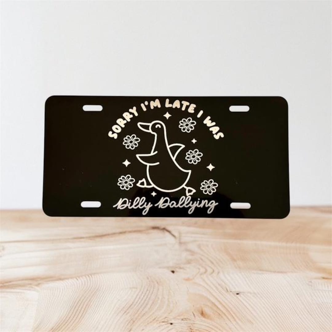 Dilly Dallying, Sorry I'm Late. Aluminum Laser Engraved Front License ...