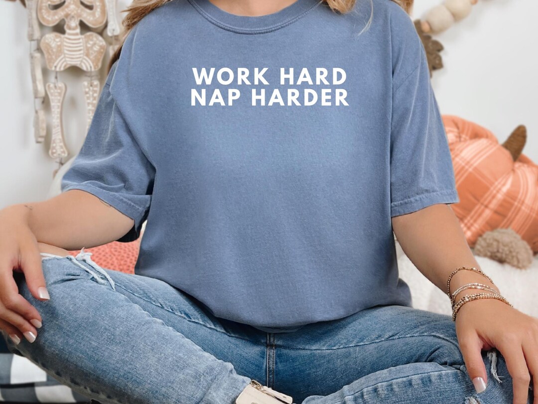 Work Hard Nap Harder Shirt - Comfort Colors 1717 Unisex T-shirt, Funny ...