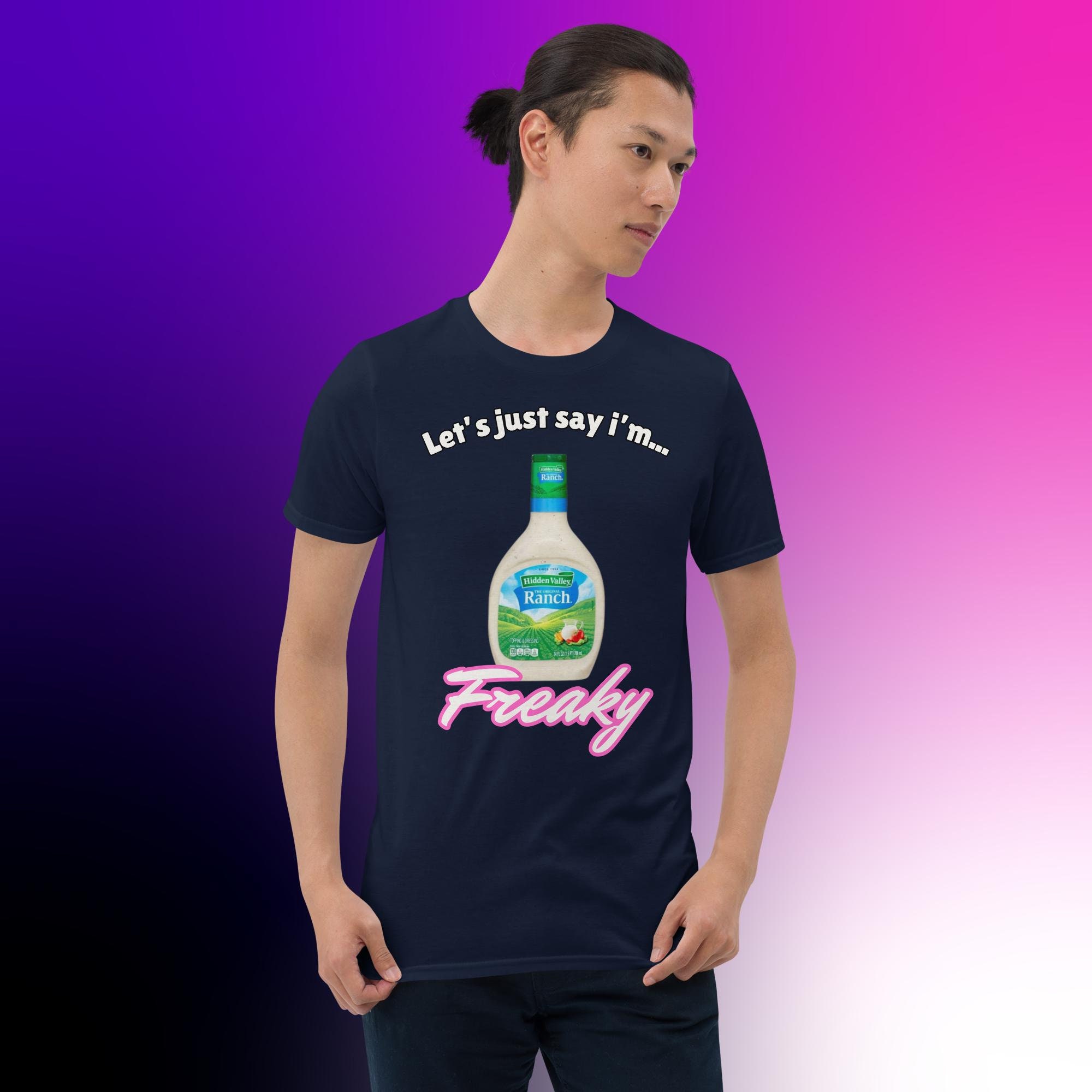 Let's Just Say I'm Freaky , Funny Ranch Dressing Shirt, Ranch Lovers ...