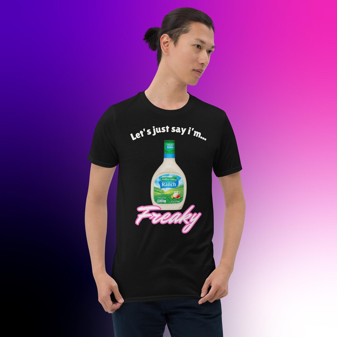 Let's Just Say I'm Freaky , Funny Ranch Dressing Shirt, Ranch Lovers ...