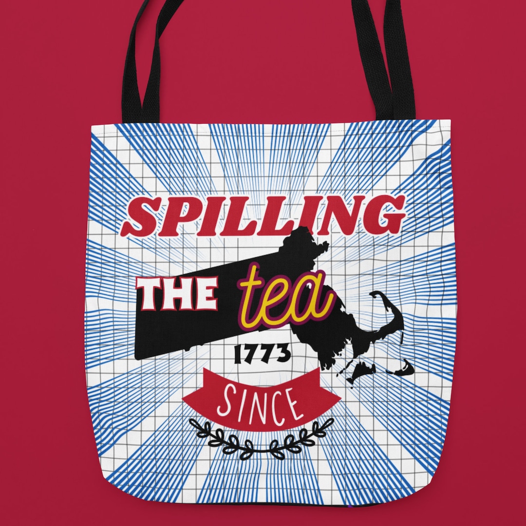 Spilling the Tea Since 1773, Massachusetts Tote Bag, Boston Tea Party ...