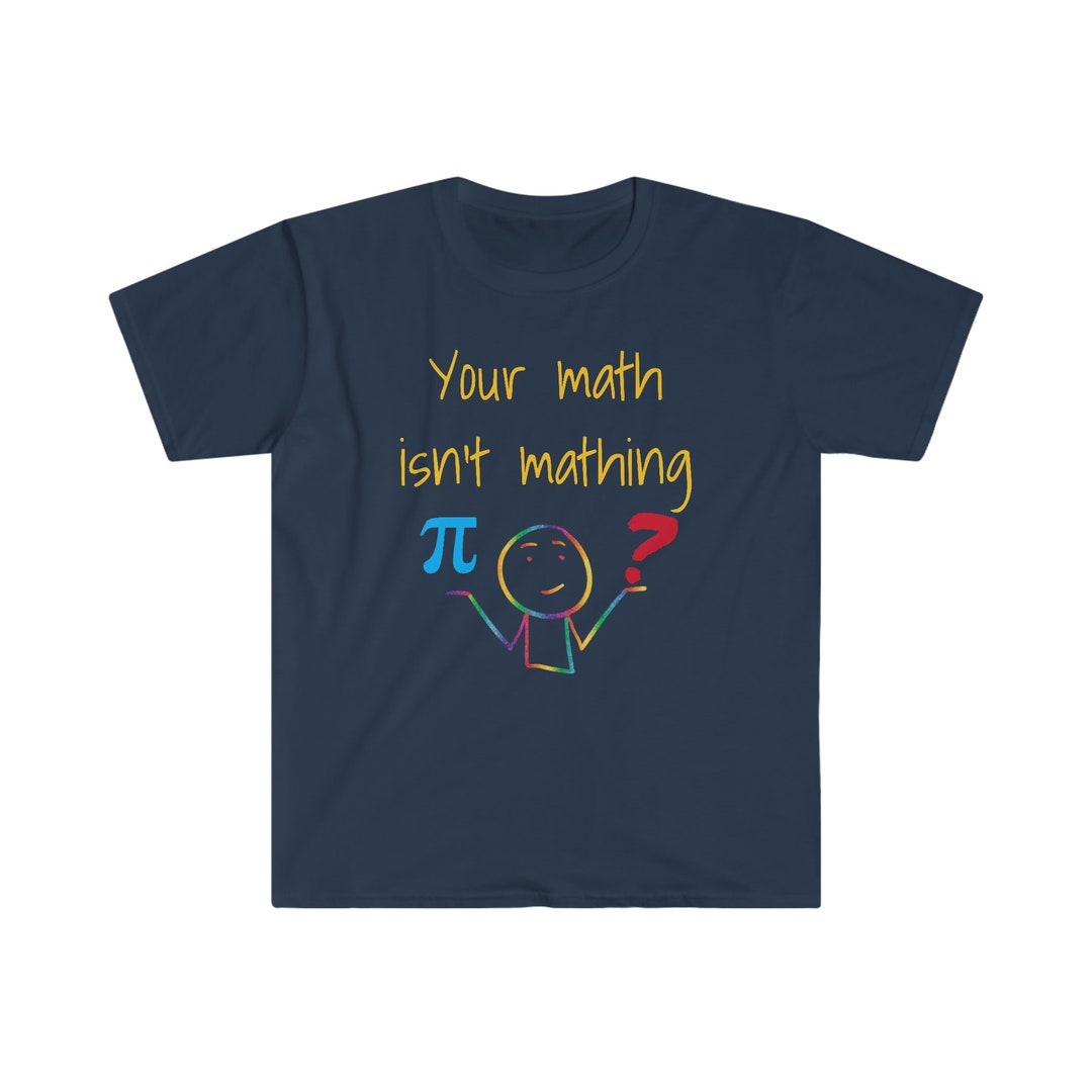 Your Math Isn't Mathing Teacher / Mathematics Unisex Softstyle T-shirt ...