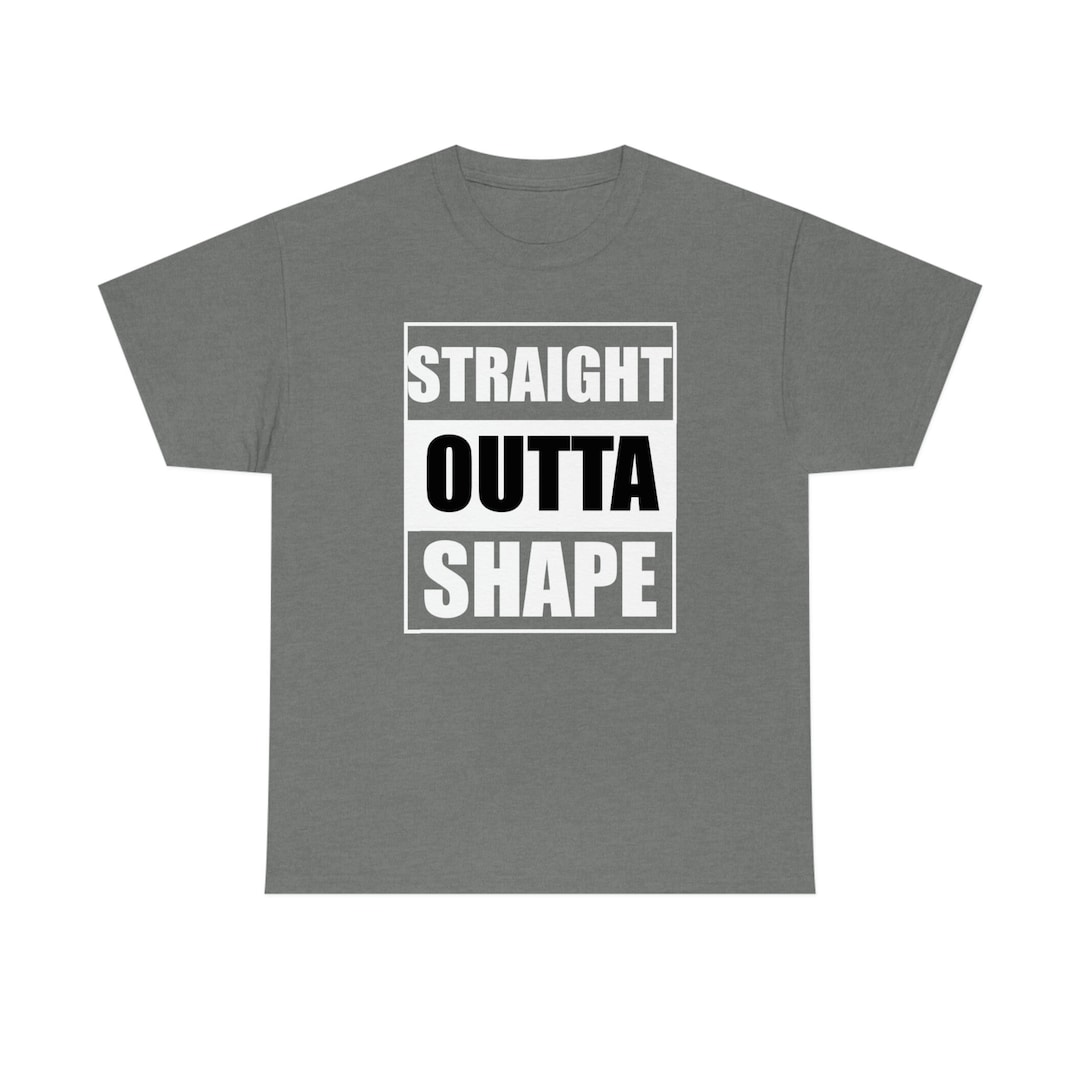 Straight Outta Shape / Funny / Round is a Shape T-shirt Unisex Heavy ...