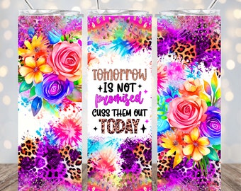 Tomorrow is Not Promised, Cuss Them Out Today 20 Oz Sublimated ...