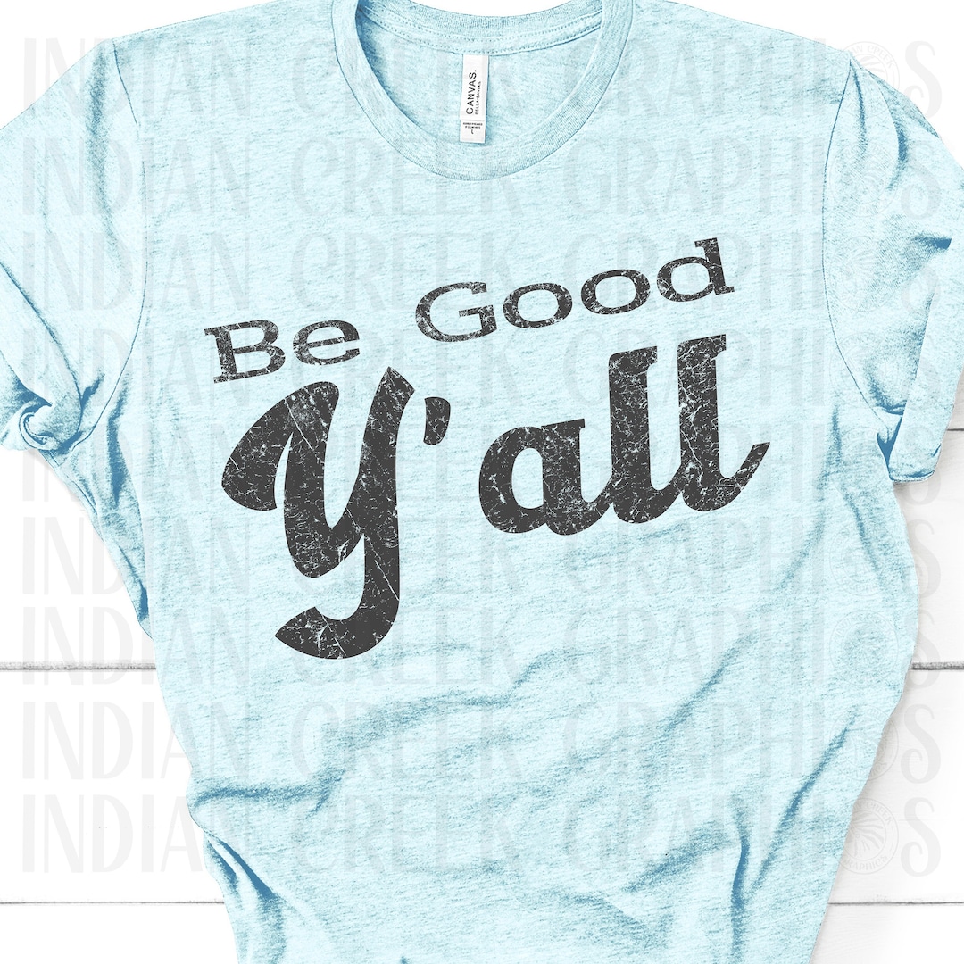 BE GOOD Y'ALL (distressed)- Png Digital Download - Distressed Tshirt ...