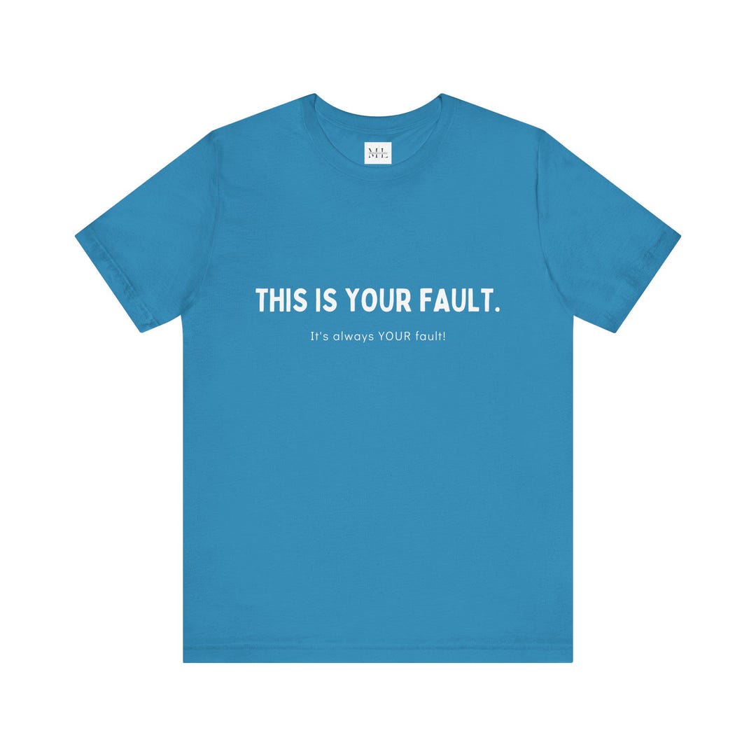 Your Fault, It is Your Fault Gift Shirts, Witty T-shirt, Playful Witty ...