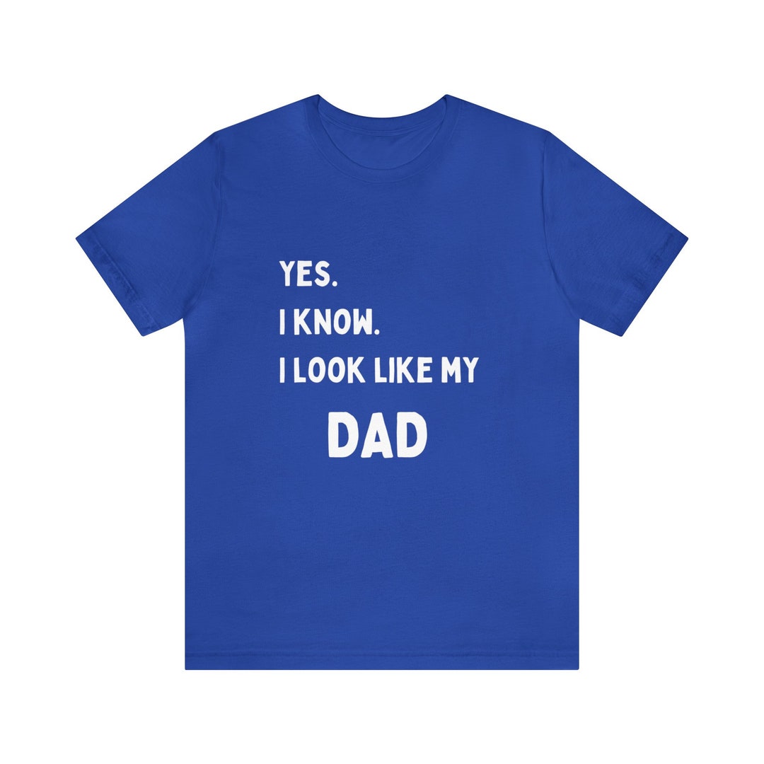Yes I Know I Look Like My Dad Shirt, Original T-shirt - Dad Daughter ...