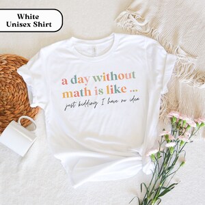 A Day Without Math is Like T-shirt, Funny Shirt for Math Teacher, Math ...