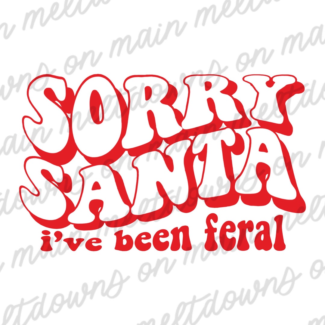 Sorry Santa Ive Been Feral Christmas PNG Sublimation Digital Download ...