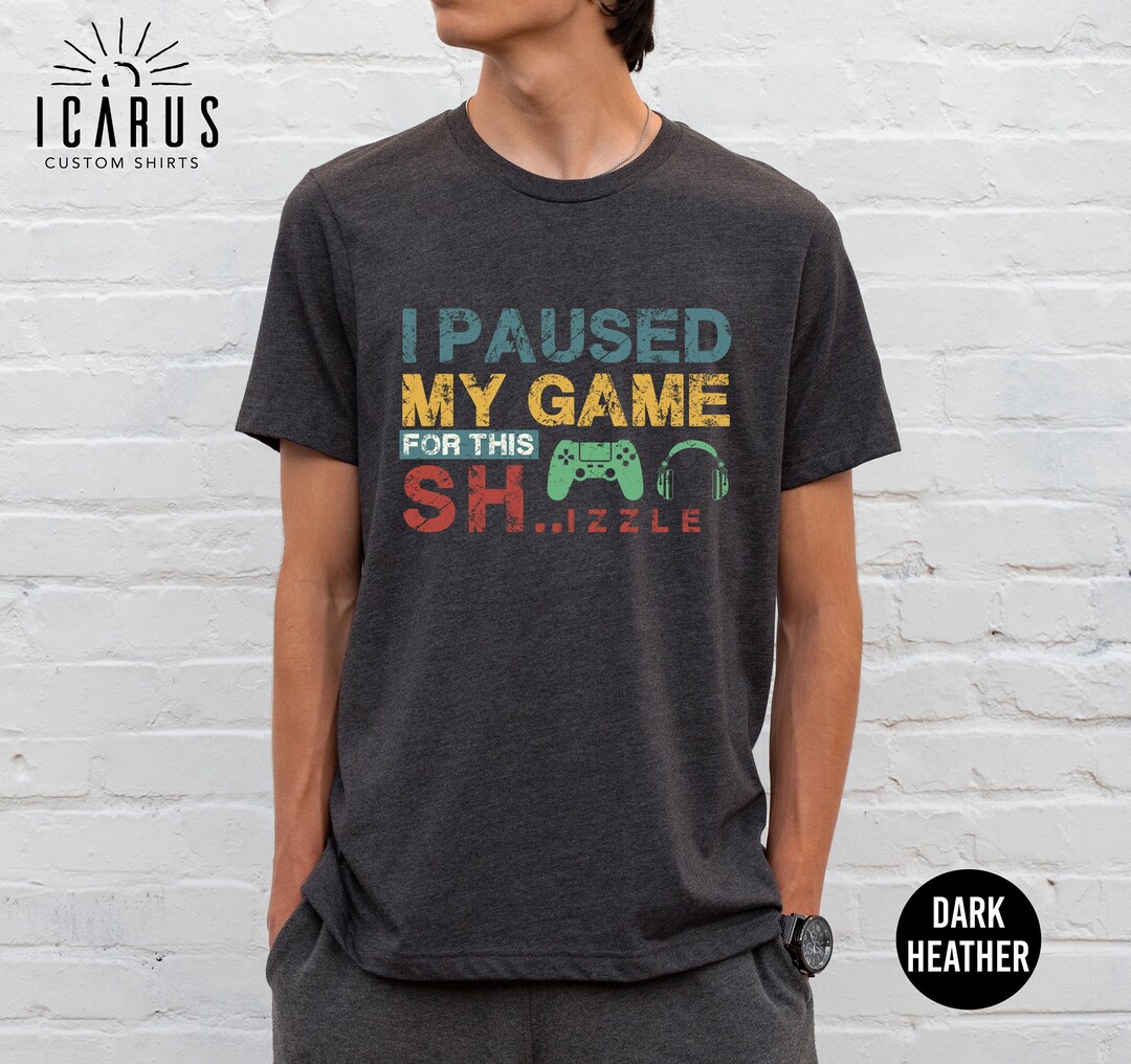 Funny Gaming Shirt, I Paused My Game for This Sh..izzle Gamer Gift, Men ...