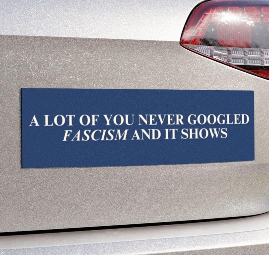 A Lot of You Never Googled Fascism Car Magnet or Bumper Sticker, Anti ...