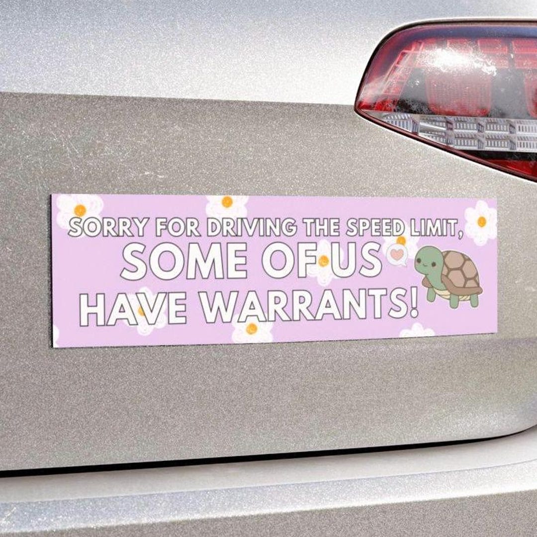 Sorry for Driving the Speed Limit Some of Us Have Warrants Funny Bumper ...
