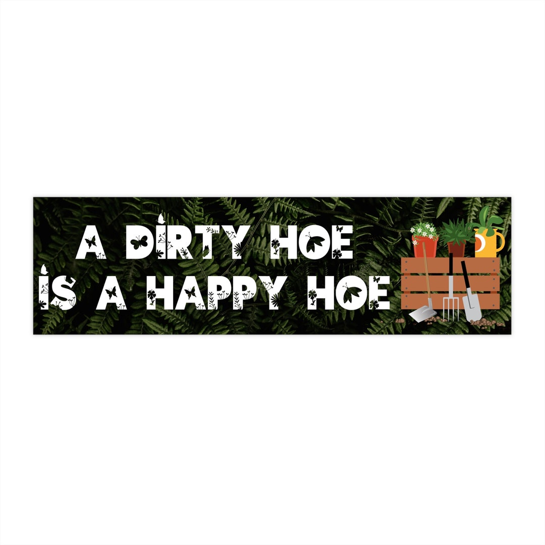 Happy Gardening A Dirty Hoe is A Happy Hoe Bumper Sticker Funny Garden ...