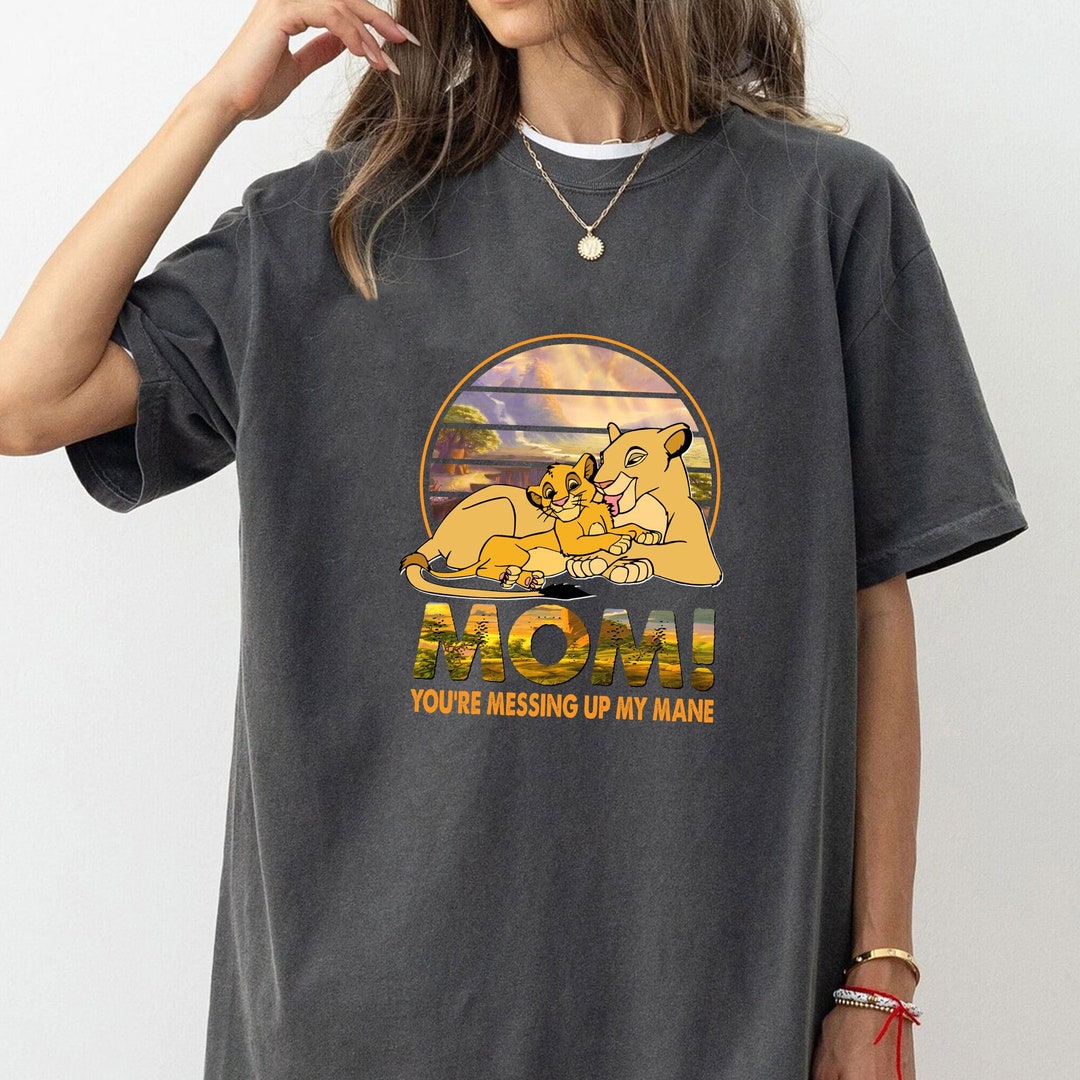 Simba and Sarabi Shirt, You're Messing up My Mane Shirt, Disney Mom the ...