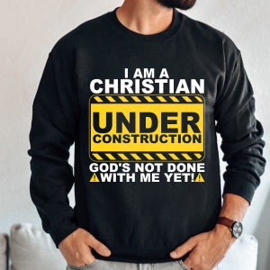 I Am A Christian Under Construction God's Not Done With Me yet ...