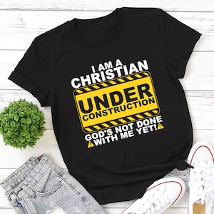 I Am A Christian Under Construction God's Not Done With Me yet ...