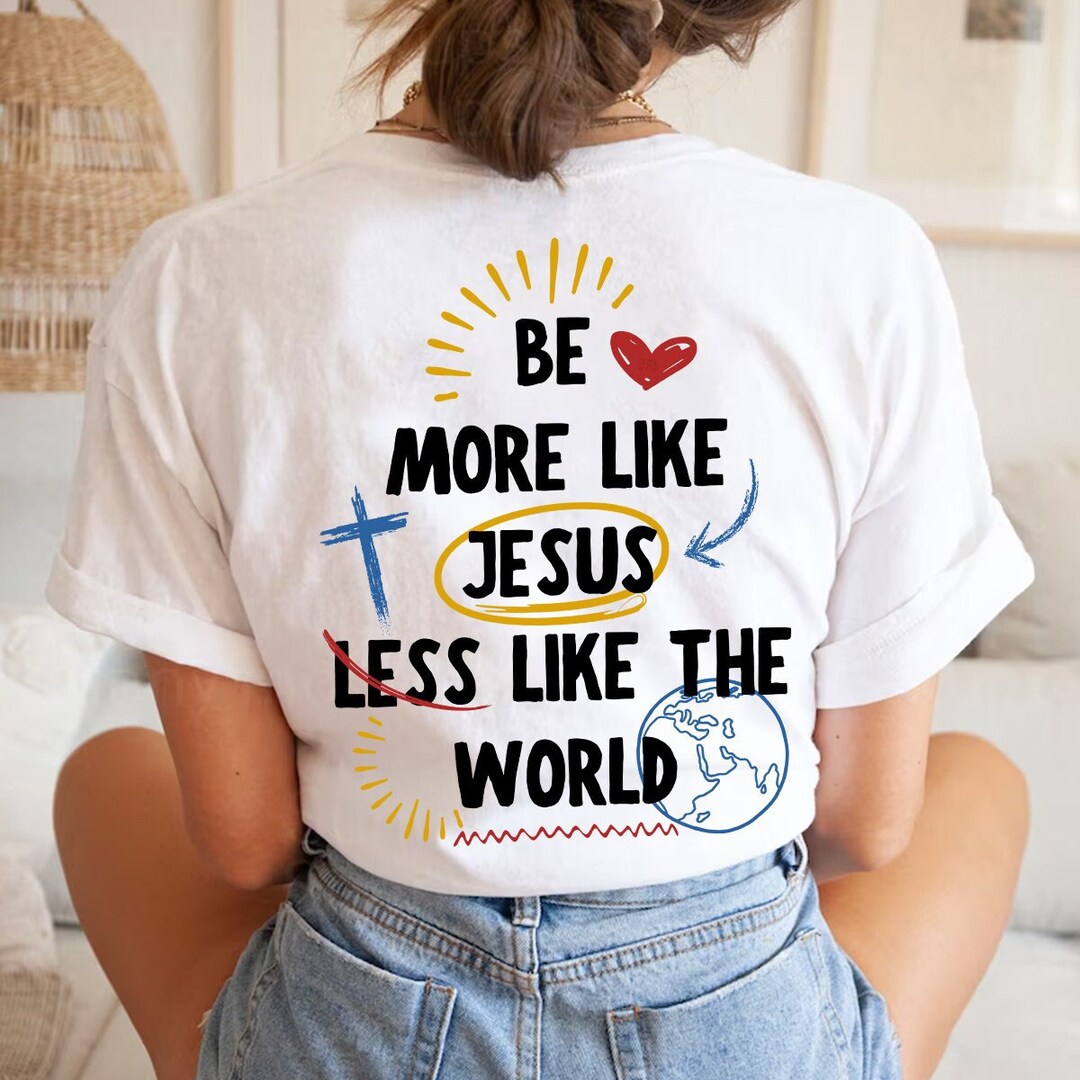 Be More Like Jesus Less Like the World Shirt, God Lovers Shirt ...
