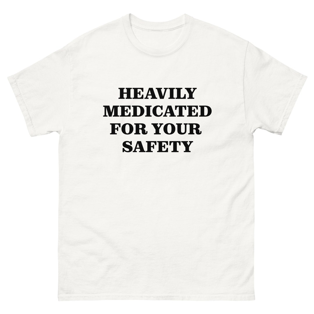 Heavily Medicated for Your Safety Funny Slogan Adult Unisex Tshirt - Etsy