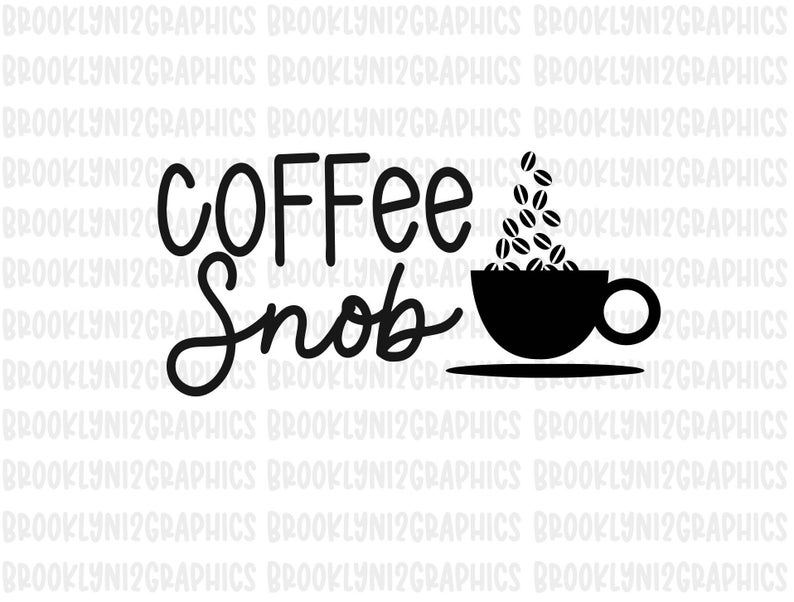 Coffee Snob SVG | Phrase & Saying | PNG | Shirt | Mug | Cup ...