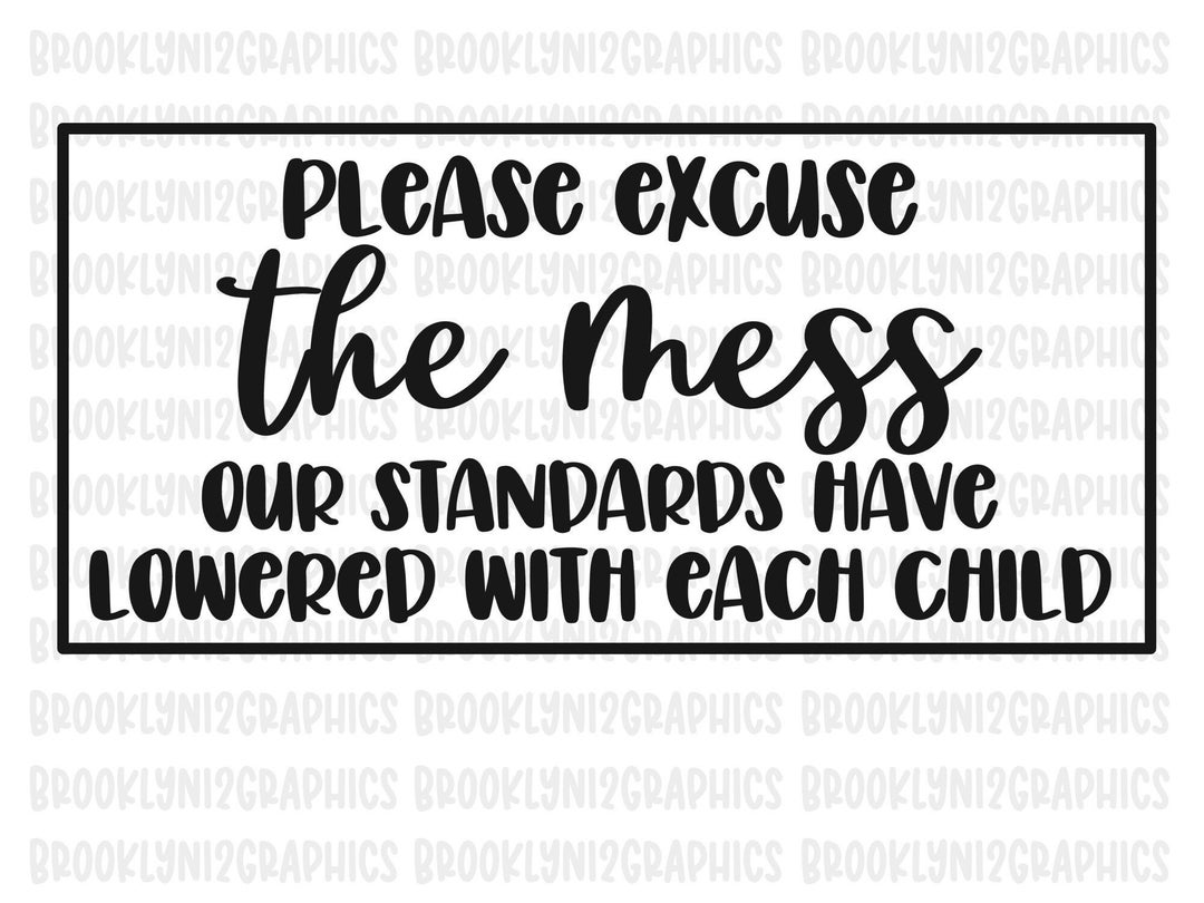 Please Excuse the Mess Our Standards Have Lowered With Each Child ...