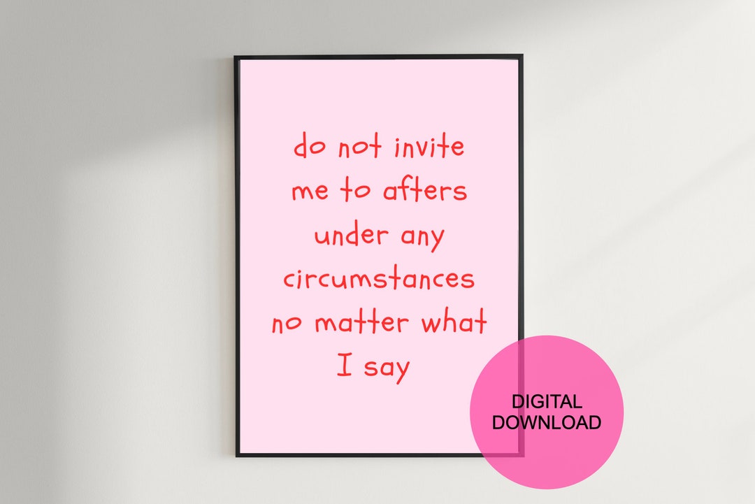 Do Not Invite Me to Afters Under Any Circumstances No Matter What I Say ...