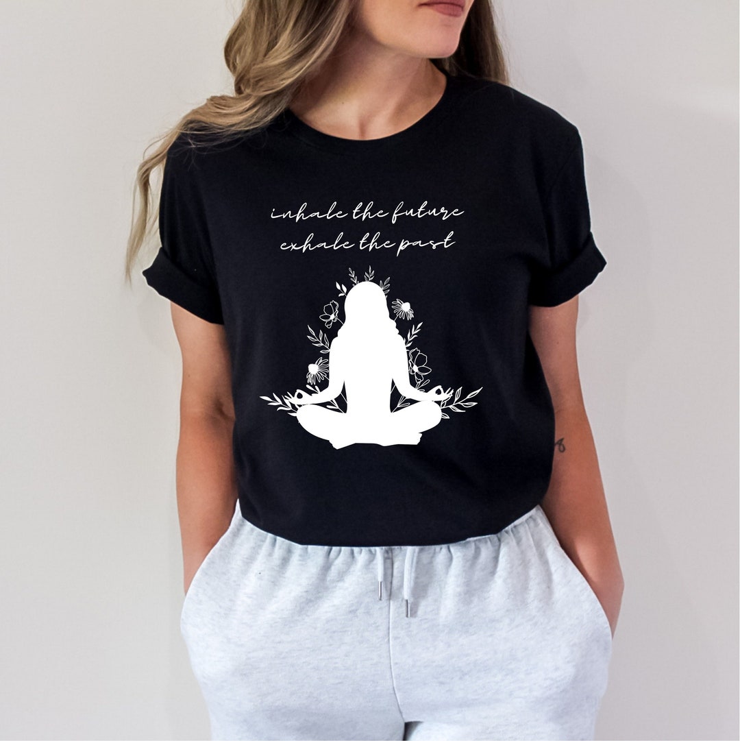 Inhale the Future, Exhale the Past Yoga Shirt, Meditation Shirt, Yoga T ...