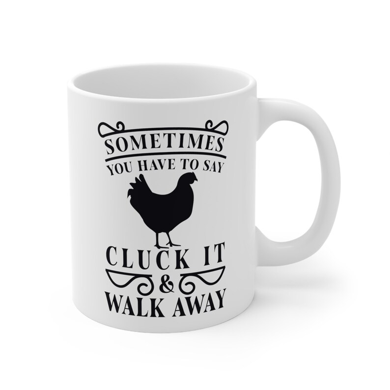Sometimes You Have to Say Cluck It and Walk Away Funny Coffee Mug ...