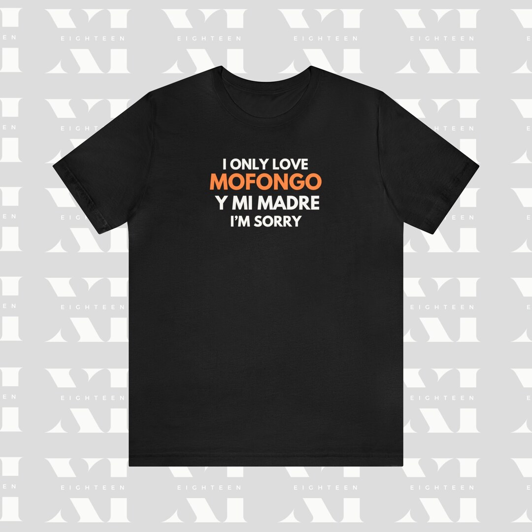 I Only Love Mofongo Y Mi Madre I'm Sorry T-shirt, Latino Food Shirt ...