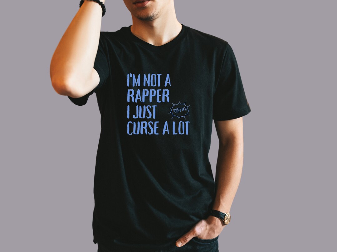 I'm Not a Rapper I Just Curse a Lot T-shirt, Hip-hop Theme Shirt, Pop ...